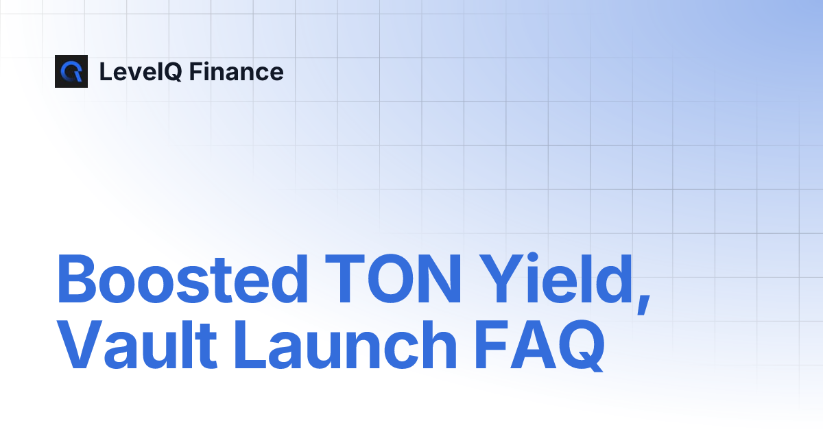 Boosted TON Yield, Vault Launch FAQ | LevelQ Finance